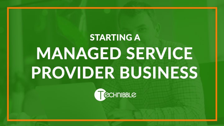 Starting a Managed Service Provider Business | Technibble's MSP Guide